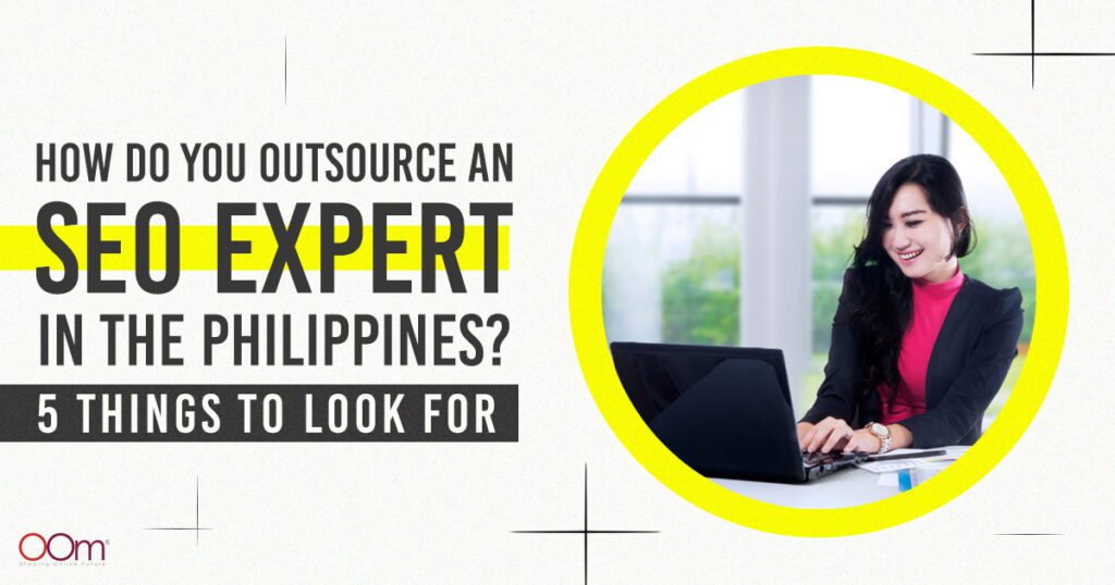 How Do You Outsource An SEO Expert in the Philippines | OOm PH
